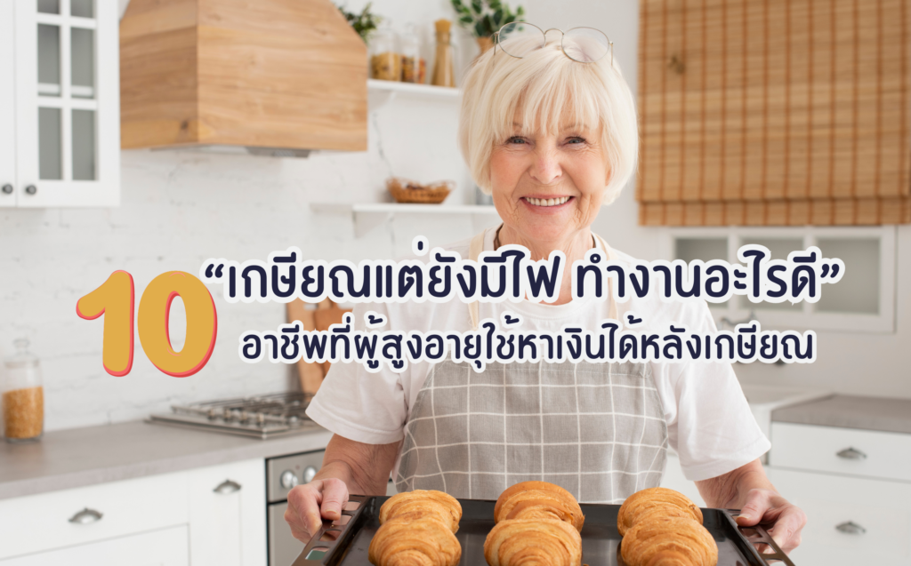 “เกษียณแต่ยังมีไฟ ทำงานอะไรดี” 10 อาชีพที่ผู้สูงอายุใช้หาเงินได้หลังเกษียณ - Proudlycare